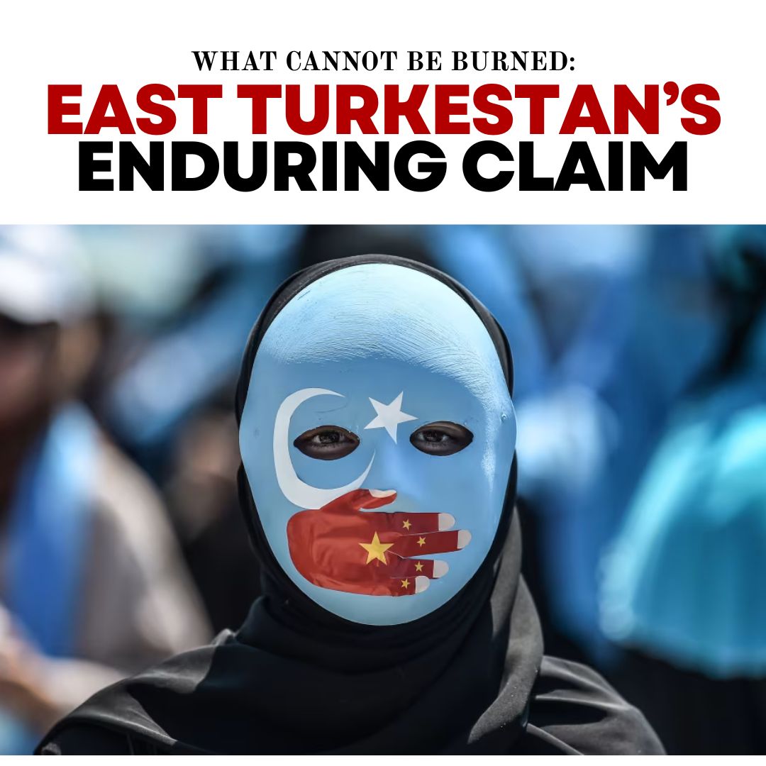 What Cannot Be Burned: East Turkestan’s Enduring Claim - Mainland Post